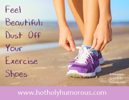 Feel Beautiful: Dust Off Your Exercise Shoes! - Hot, Holy & Humorous
